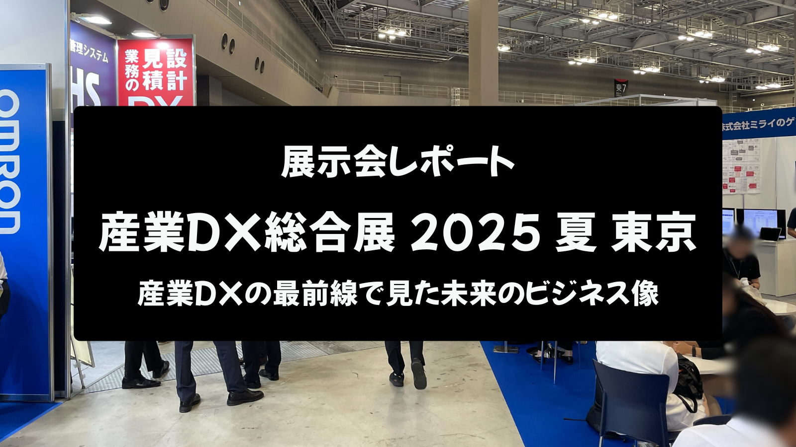 【展示会レポート】産業DX総合展 2025 夏 東京：産業DXの最前線で見た未来のビジネス像